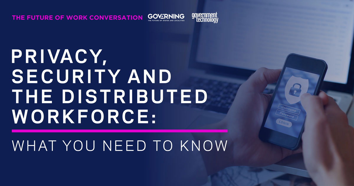 Privacy, Security and the Distributed Workforce: What You Need to Know